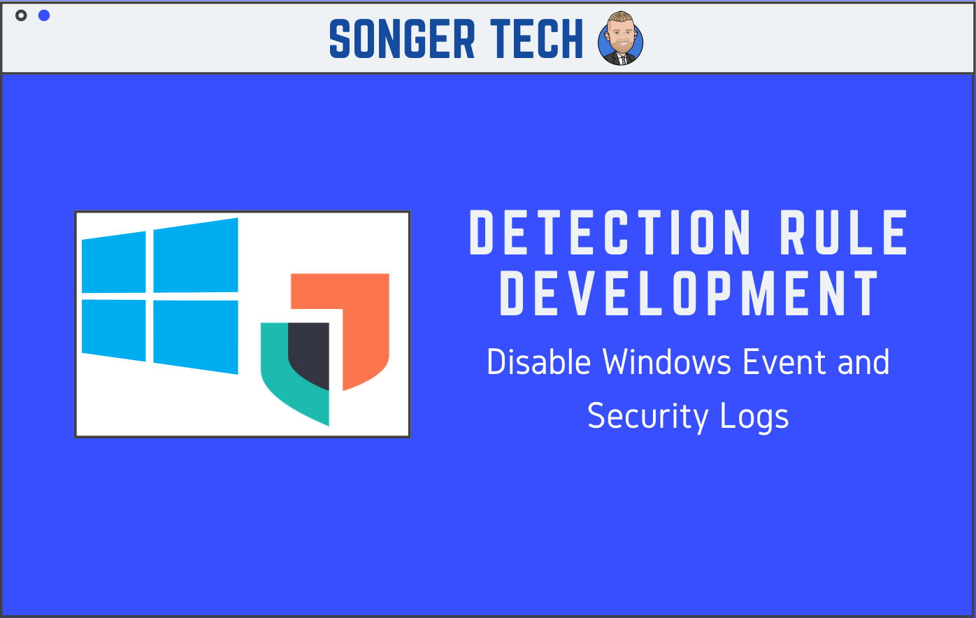 Detection Rule Development: Disable Windows Event and Security Logs Detection Rule Development: Disable Windows Event and Security Logs